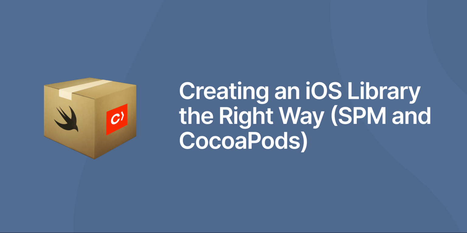 Creating an iOS Library the Right Way (SPM and CocoaPods) - Appcircle Blog