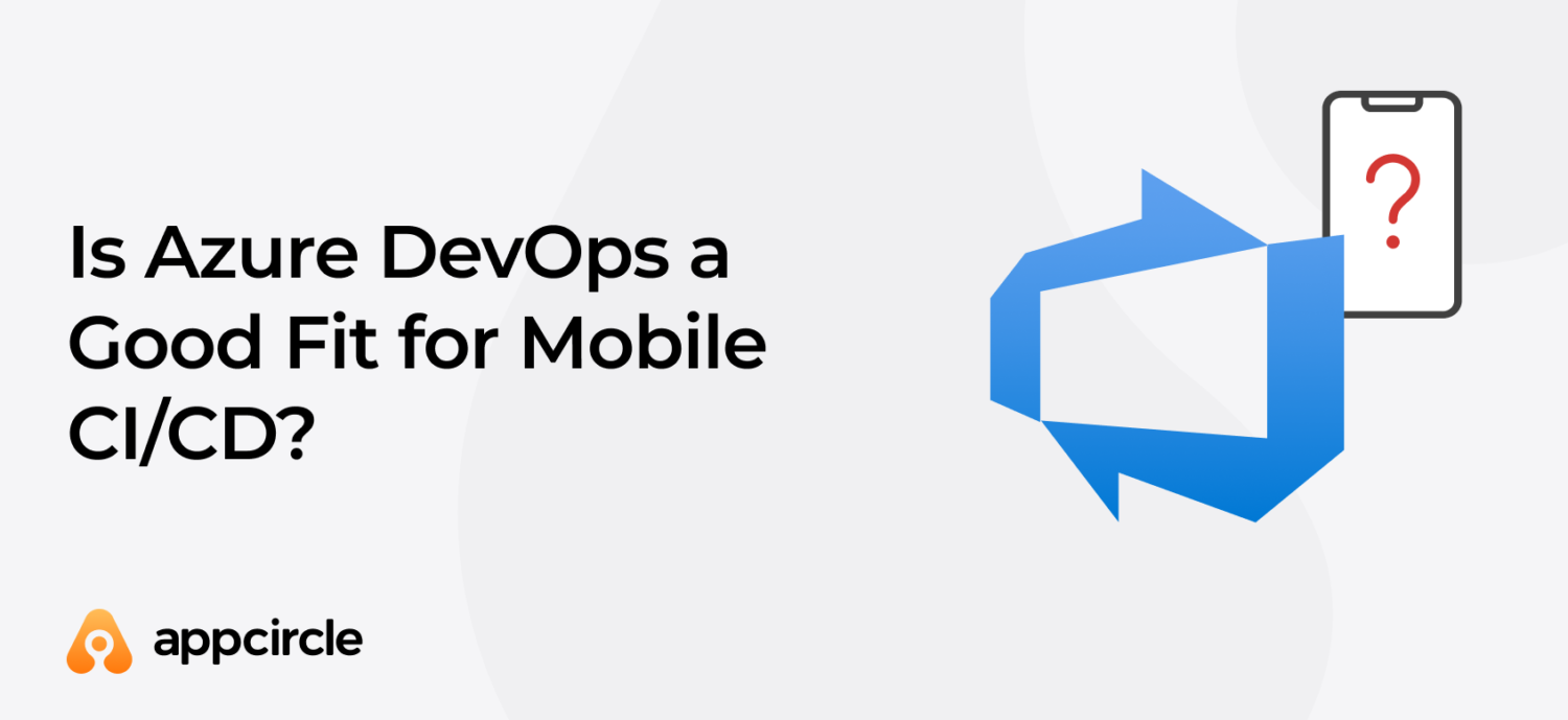 Is Azure DevOps a Good Fit for Mobile CI/CD? - Appcircle Blog