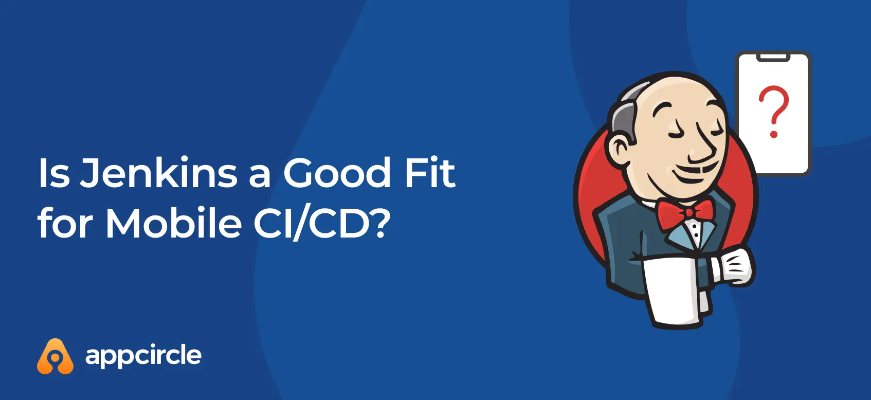 Is Jenkins a Good Fit for Mobile CI/CD? - Appcircle Blog