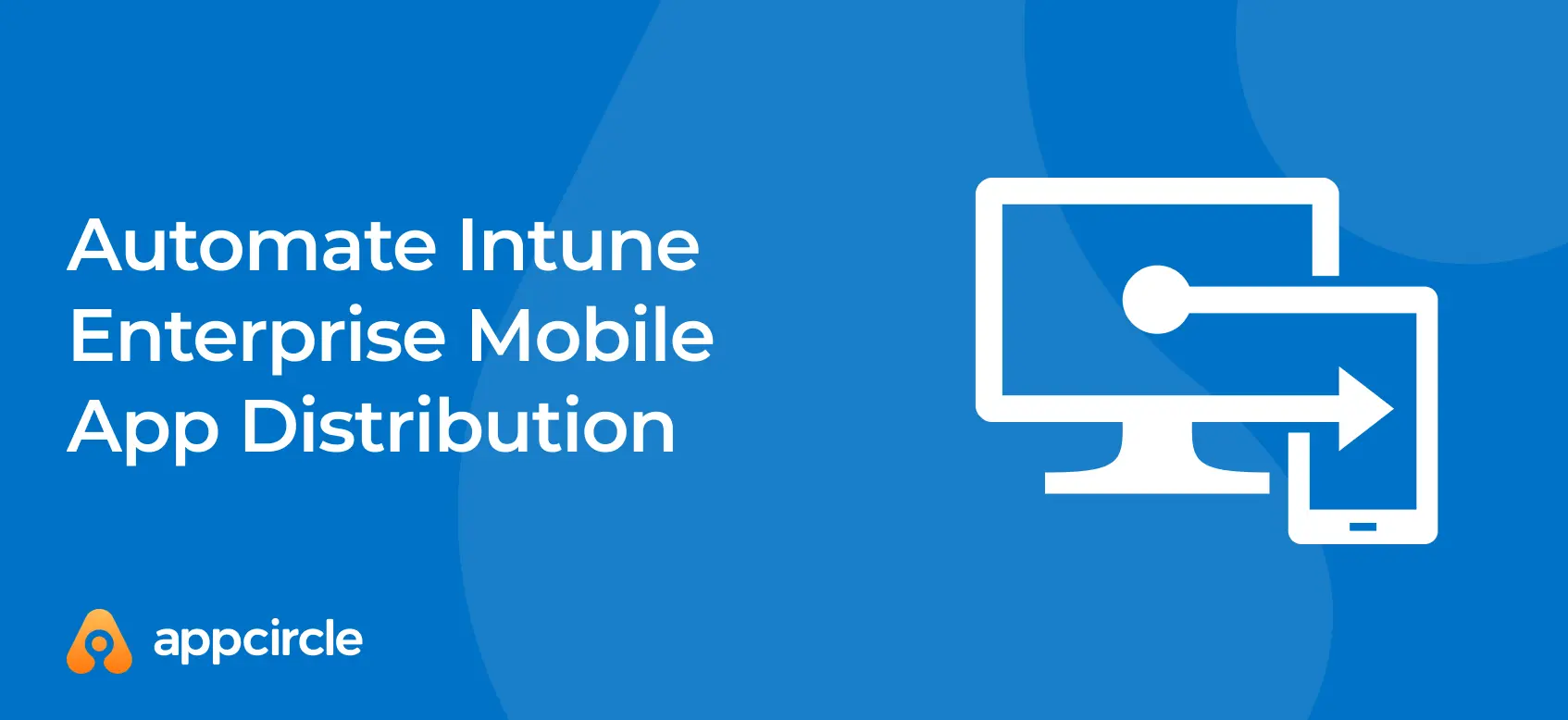Automate Intune Enterprise Mobile App Distribution - Appcircle Blog