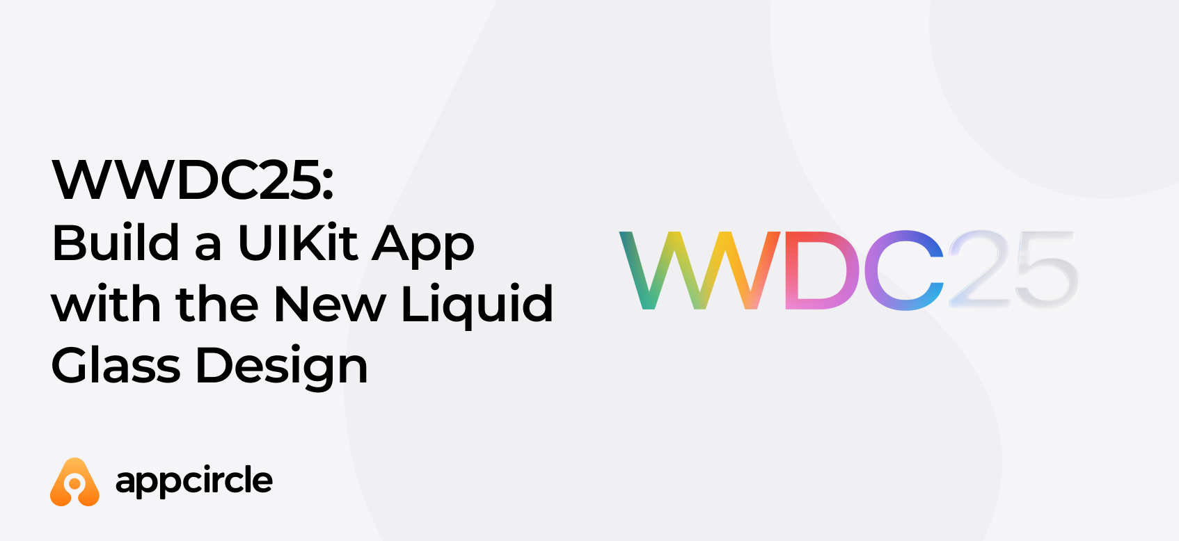 WWDC25: Build a UIKit App with the New Liquid Glass Design - Appcircle Blog