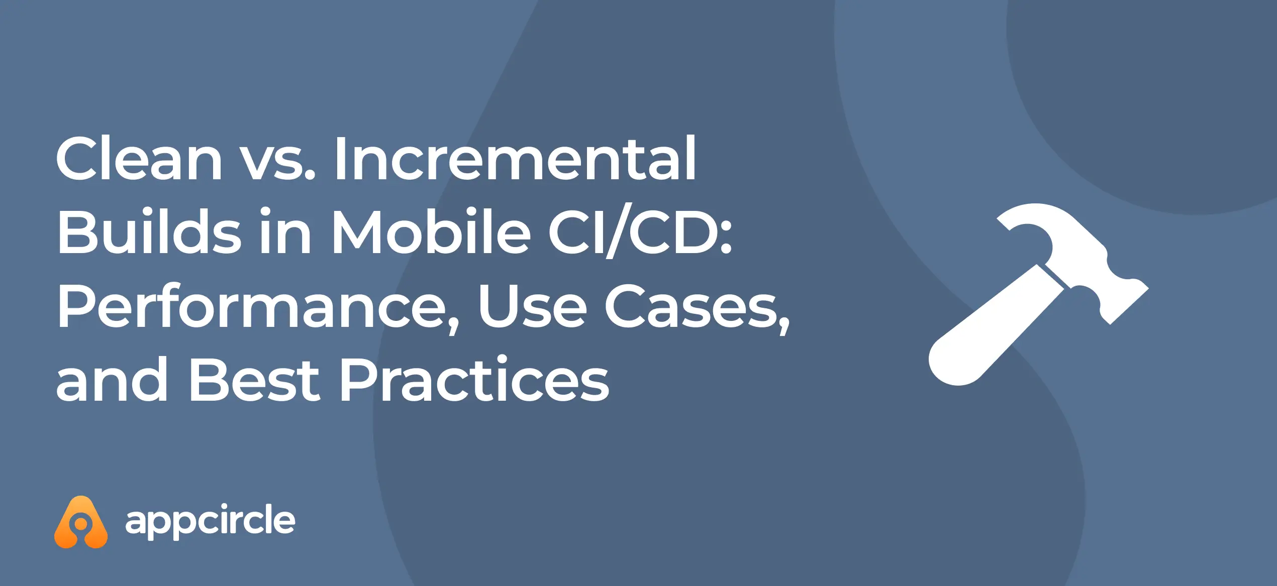 Clean vs. Incremental Builds in Mobile CI/CD: Performance, Use Cases, and Best Practices ...